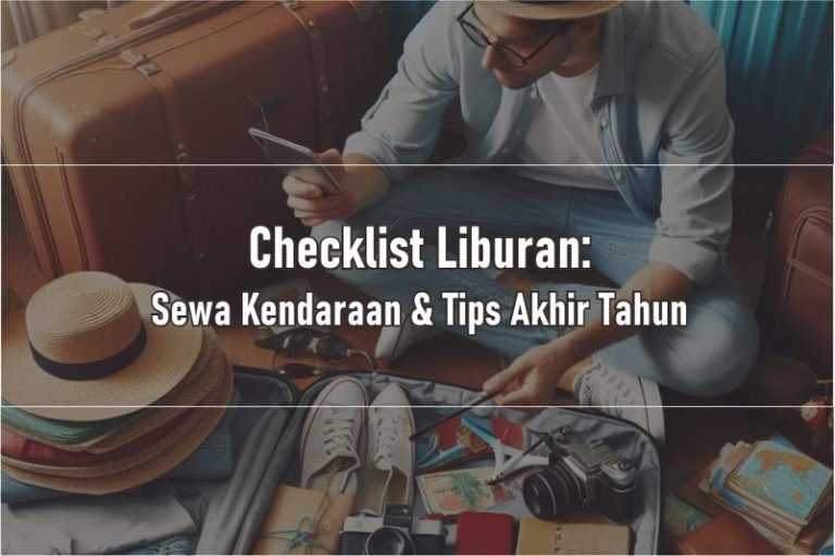 Checklist Liburan Akhir Tahun: Sewa Kendaraan & Tips
